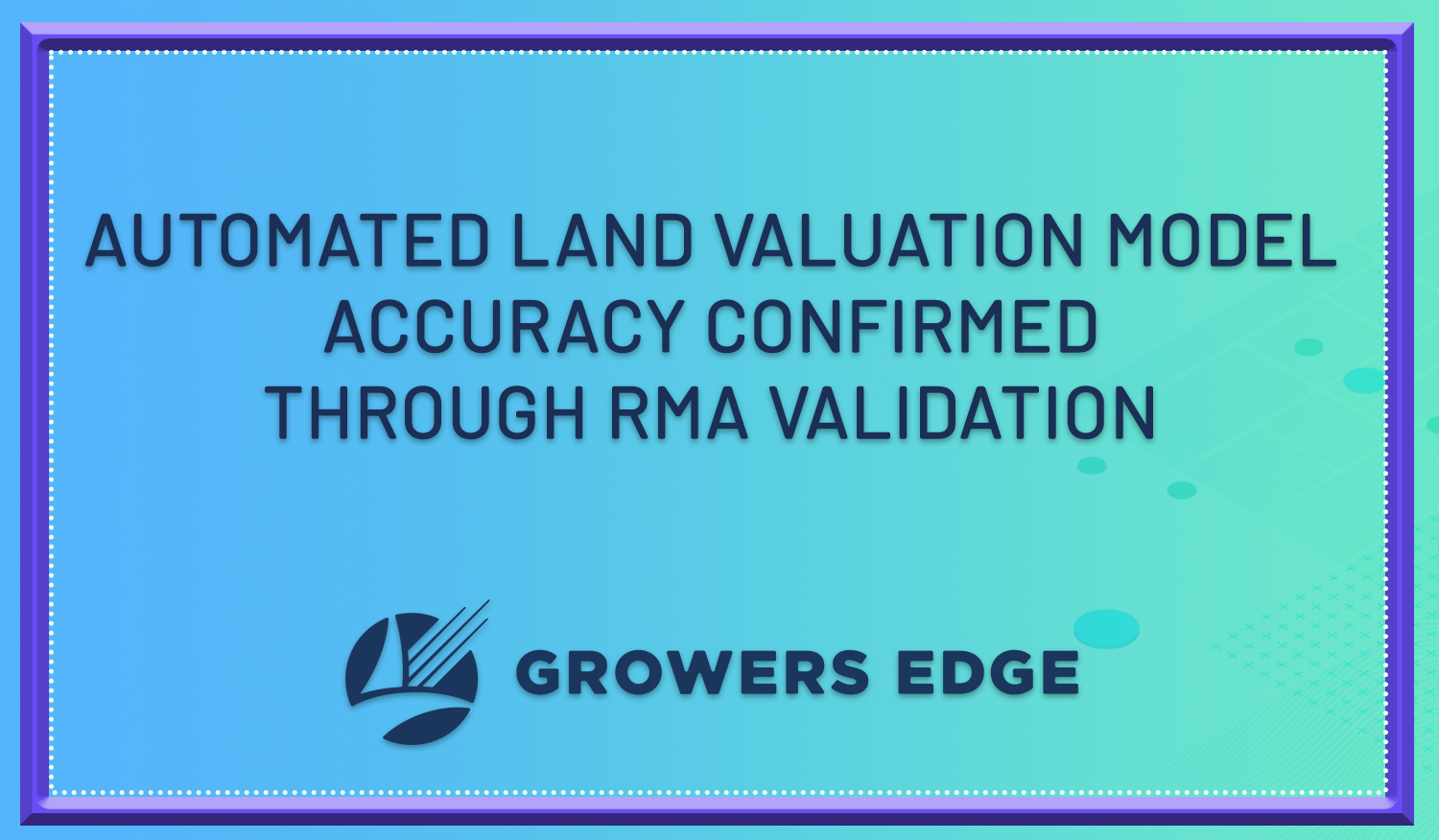 Growers Edge Automated Land Valuation Model Accuracy and Reliability Confirmed Through RMA ...